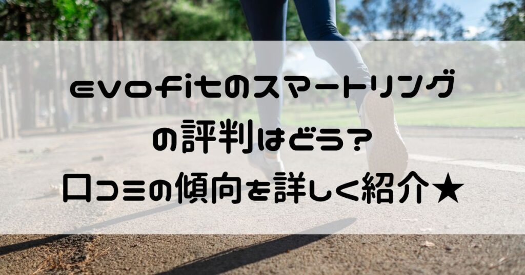evofitのスマートリングの評判はどう？口コミの傾向やおすすめポイントも紹介！ | おかえり、はてなくん。